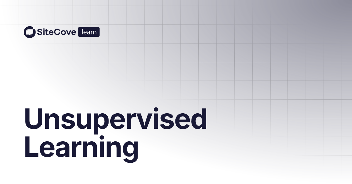 Unsupervised Learning | SiteCove Learning Hub