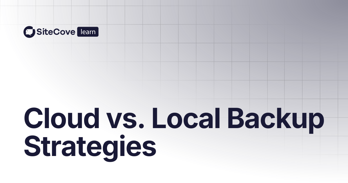 Cloud vs. Local Backup Strategies | SiteCove Learning Center