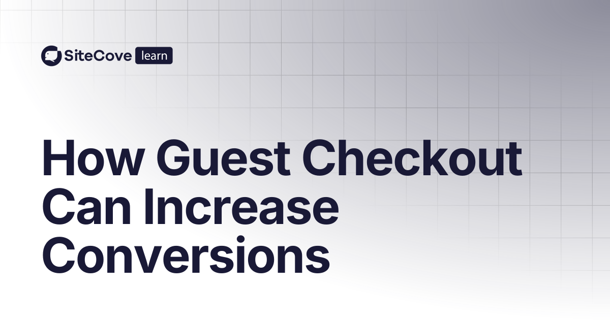 How Guest Checkout Can Increase Conversions | SiteCove Learning Center