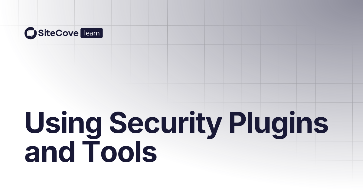 Using Security Plugins and Tools | SiteCove Learning Center