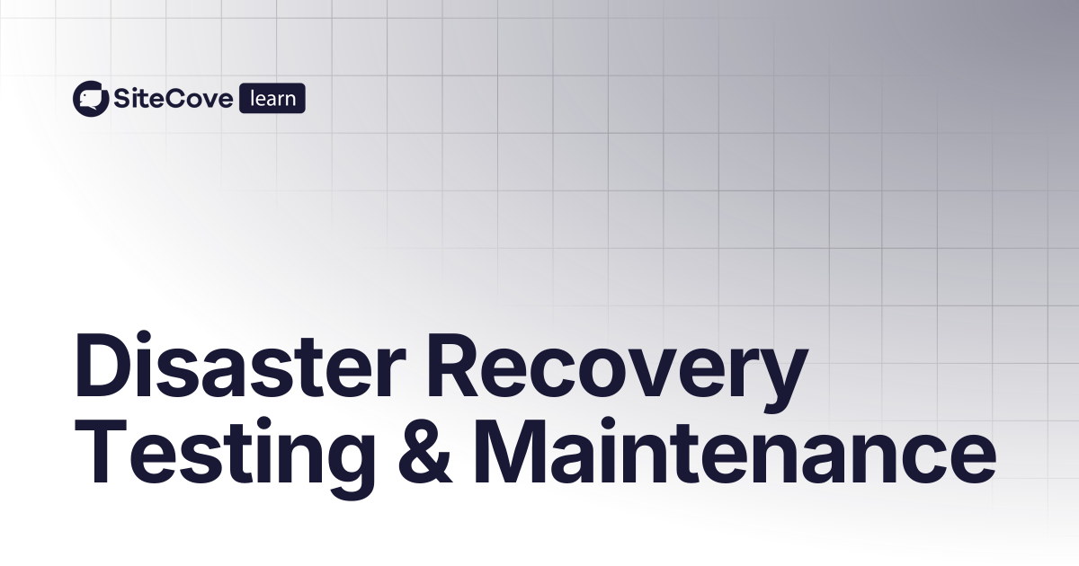 Disaster Recovery Testing & Maintenance | SiteCove Learning Center