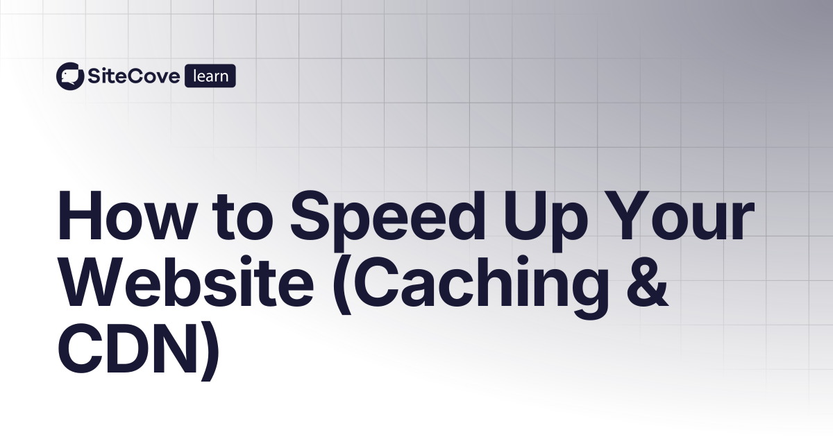How to Speed Up Your Website (Caching & CDN) | SiteCove Learning Center
