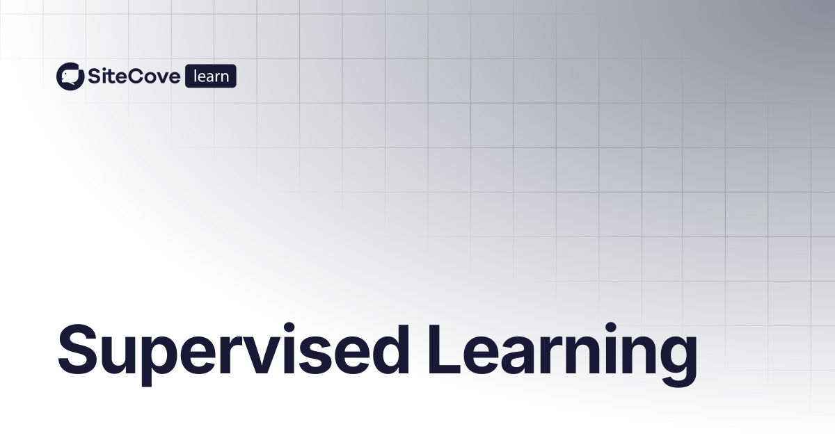 Supervised Learning | SiteCove Learning Center