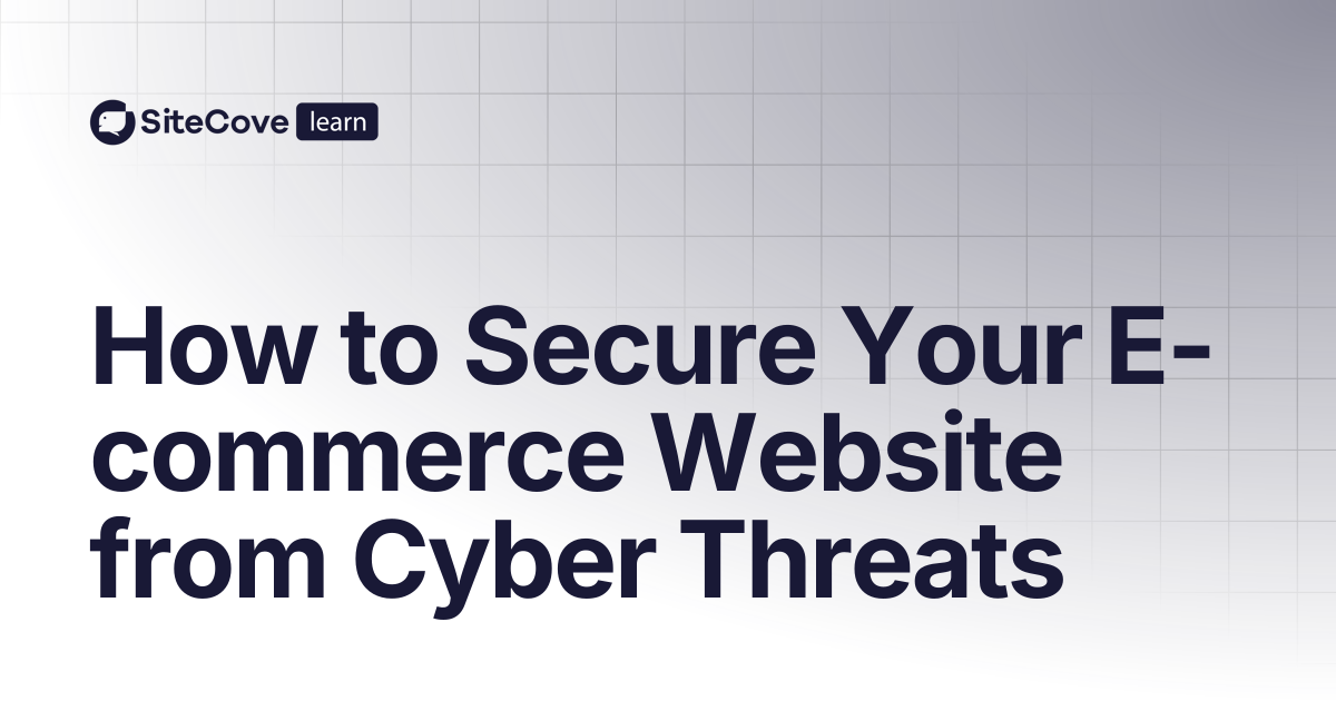 How to Secure Your E-commerce Website from Cyber Threats | SiteCove ...