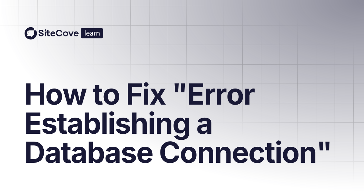 How to Fix "Error Establishing a Database Connection" | SiteCove ...