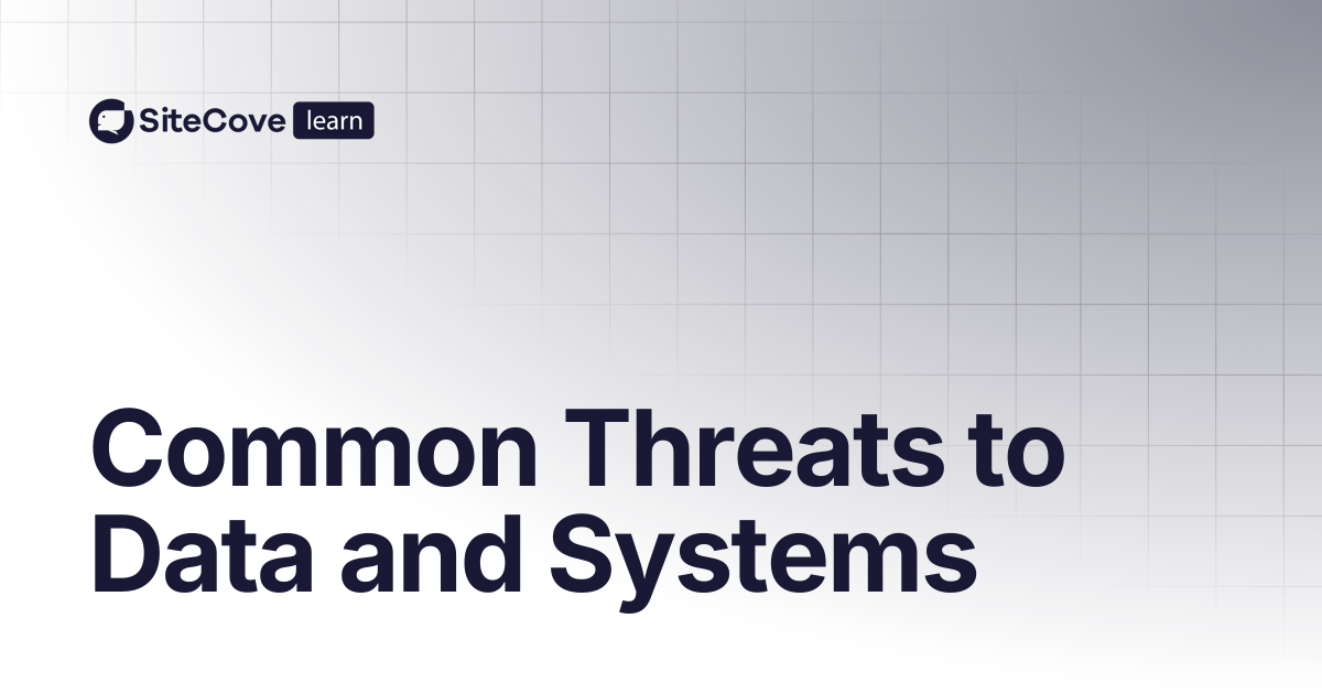 Common Threats to Data and Systems | SiteCove Learning Center