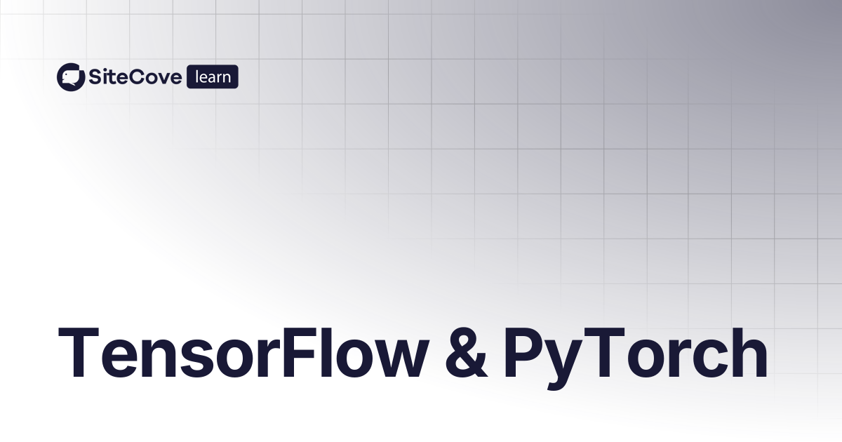 TensorFlow & PyTorch | SiteCove Learning Center