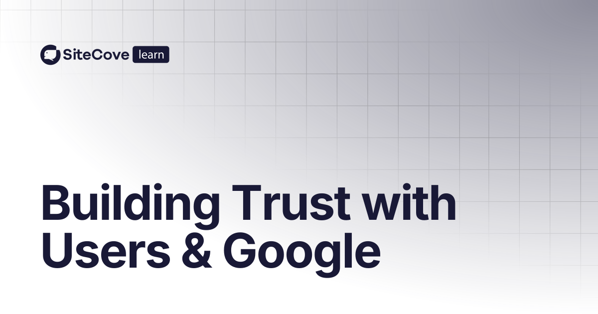 Building Trust with Users & Google | SiteCove Learning Center
