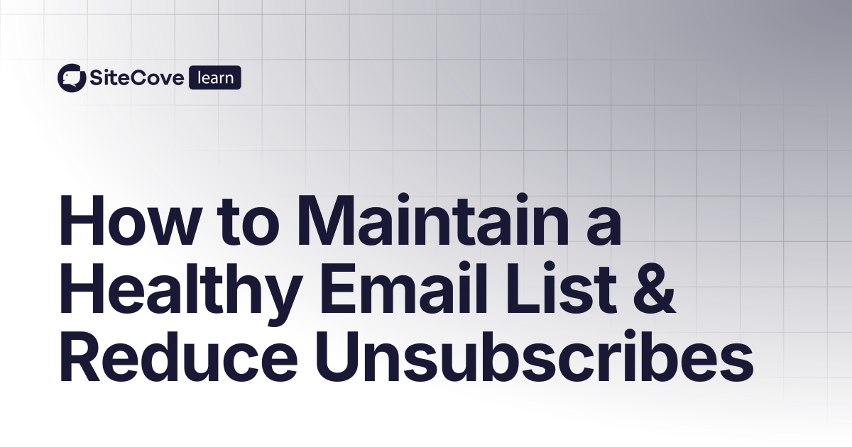 How to Maintain a Healthy Email List & Reduce Unsubscribes | SiteCove ...