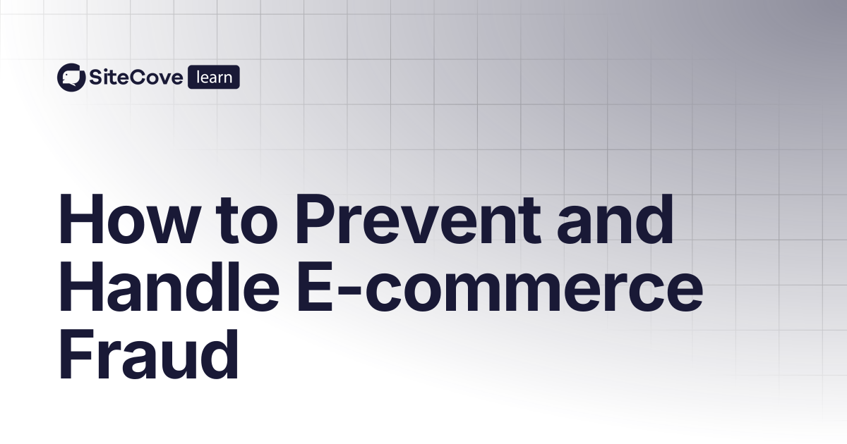How to Prevent and Handle E-commerce Fraud | SiteCove Learning Center
