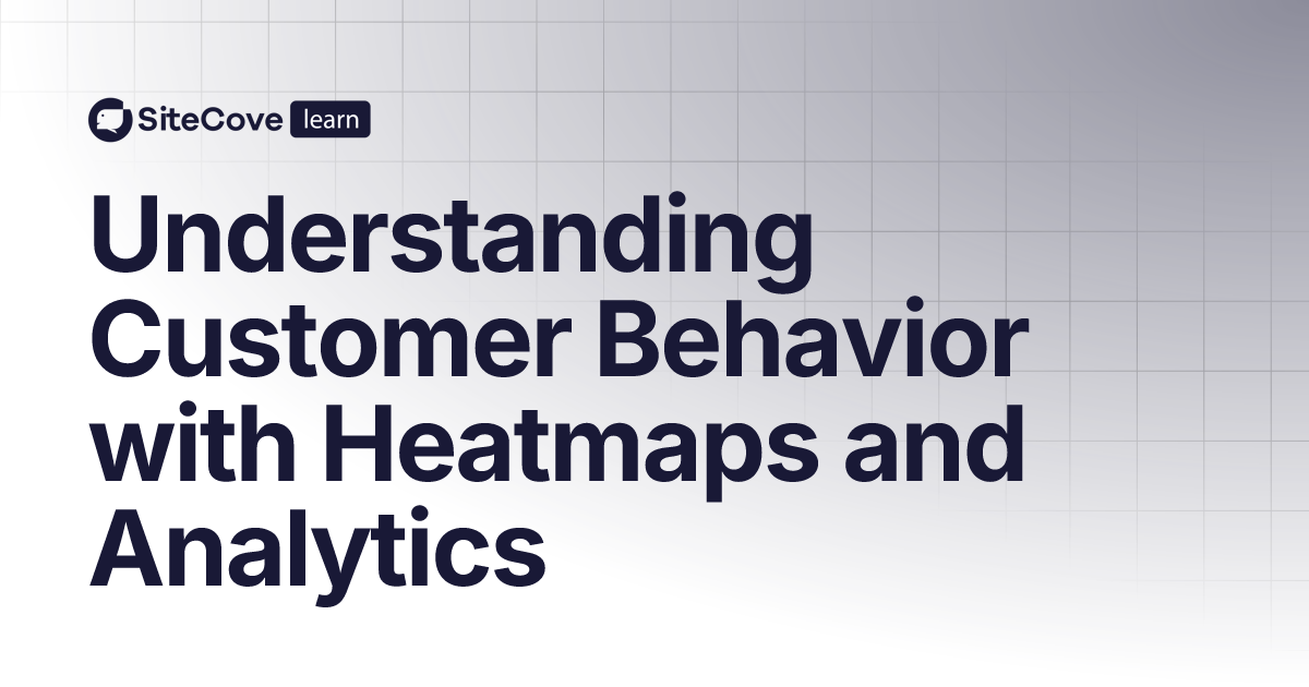 Understanding Customer Behavior with Heatmaps and Analytics | SiteCove Learning Center