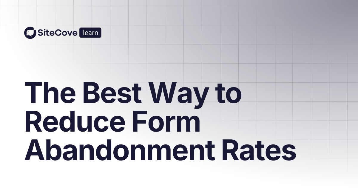 The Best Way to Reduce Form Abandonment Rates | SiteCove Learning Center