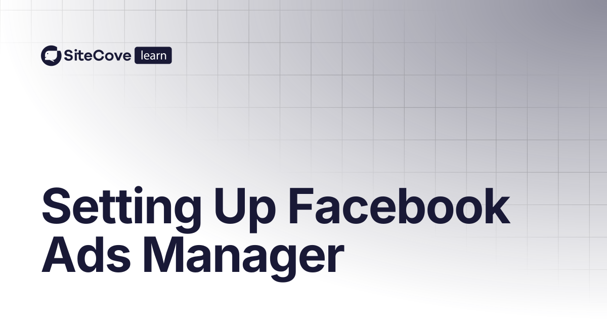 Setting Up Facebook Ads Manager | SiteCove Learning Center