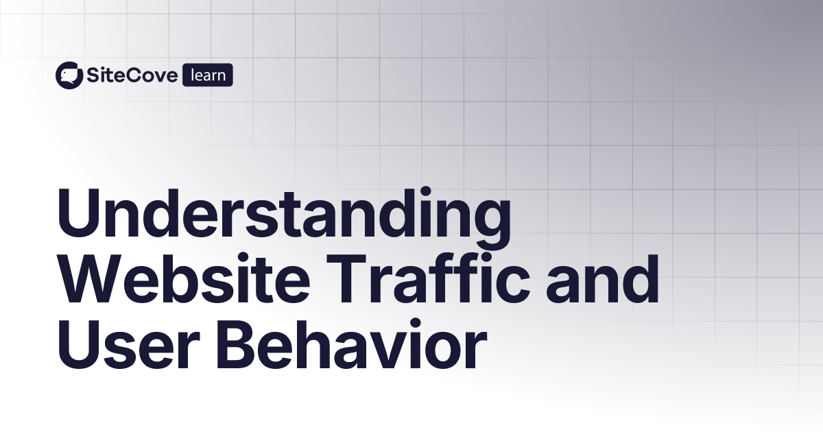 Understanding Website Traffic and User Behavior | SiteCove Learning Center