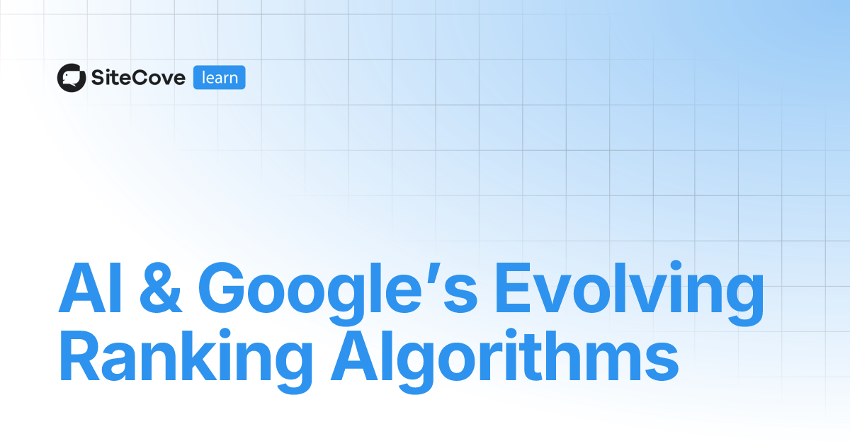 AI & Google’s Evolving Ranking Algorithms | SiteCove Learning Hub