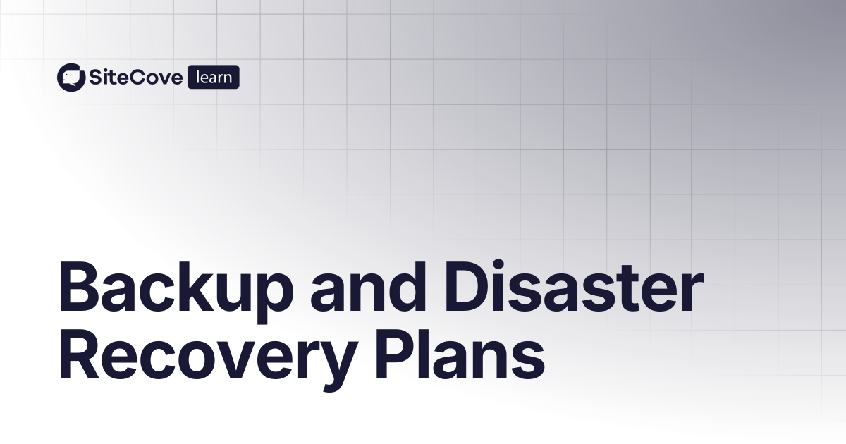 Backup and Disaster Recovery Plans | SiteCove Learning Center